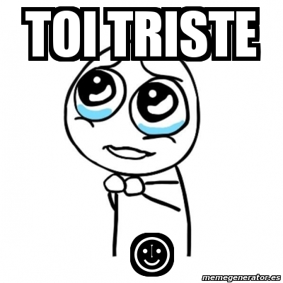 Meme Por favor - toi triste â˜º - 4133668