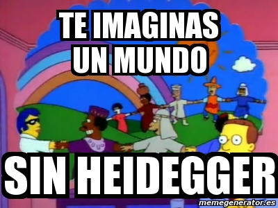Meme Personalizado - te imaginas un mundo sin heidegger - 4137099