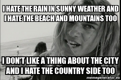 Meme Personalizado - i hate the rain in sunny weather and i hate the ...