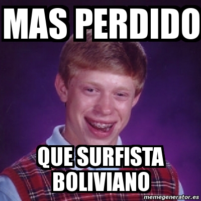 Meme Bad Luck Brian - MAS PERDIDO QUE SURFISTA BOLIVIANO - 4139948