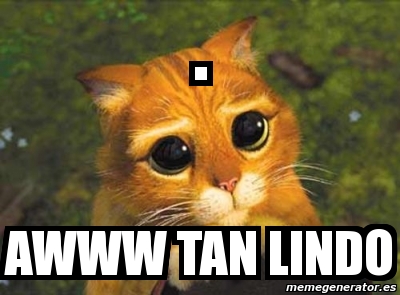 Meme Personalizado - . Awww tan lindo - 4140075