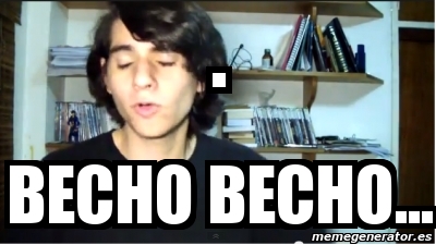 Meme Personalizado - . becho becho... - 4141636