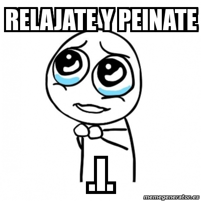 Meme Por favor - relajate y peinate .i. - 4142098