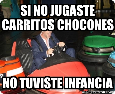 Meme Personalizado - Si no jugaste carritos chocones No tuviste ...