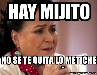 Meme Personalizado - hay mijito no se te quita lo metiche - - 4145062