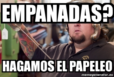 Meme Personalizado - empanadas? hagamos el papeleo - 4147532