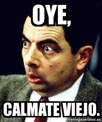 Meme Personalizado - oye, calmate viejo. - 4147589