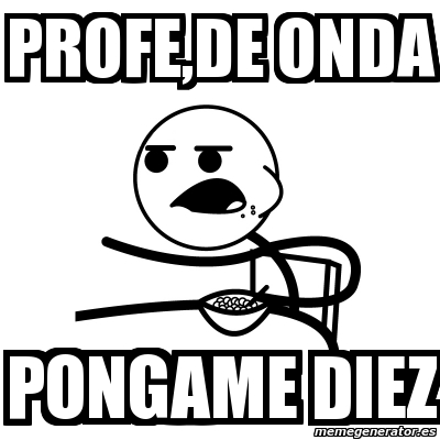 Meme Cereal Guy - Profe,de onda pongame diez - 4147658