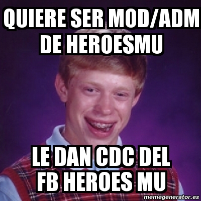 Meme Bad Luck Brian - QUIERE SER MOD/ADM DE HEROESMU LE DAN CDC DEL FB ...
