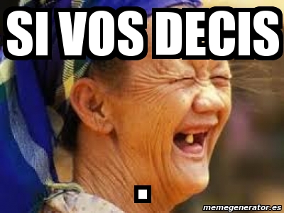 Meme Personalizado - Si vos decis . - 4150946