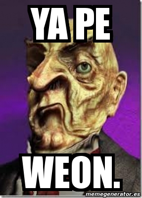 Meme Personalizado - ya pe weon. - 4152150