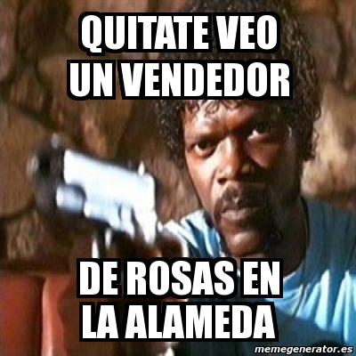 Meme Pulp Fiction - quitate veo un vendedor de rosas en la alameda ...