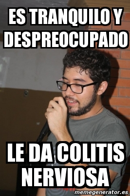 Meme Personalizado - Es tranquilo y despreocupado le da colitis ...
