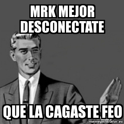Meme Correction Guy - mrk mejor desconectate que la cagaste feo - 4155431