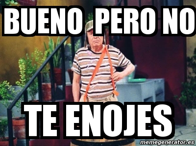 Meme Personalizado - bueno pero no te enojes - 4156529