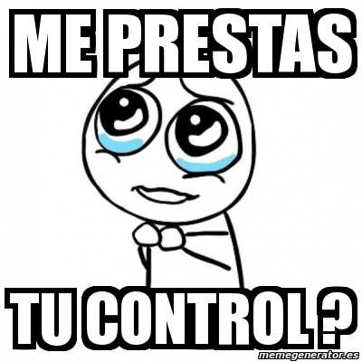Meme Por favor - Me prestas tu control ? - 4157131