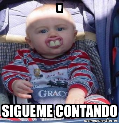 Meme Personalizado - ' sigueme contando - 4158887