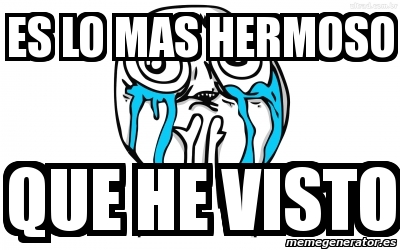 Meme Personalizado - Es lo mas hermoso QUe he visto - 4159537
