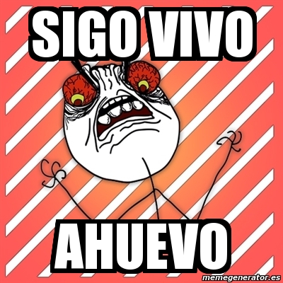 Meme I Hate - sigo vivo ahuevo - 4160573
