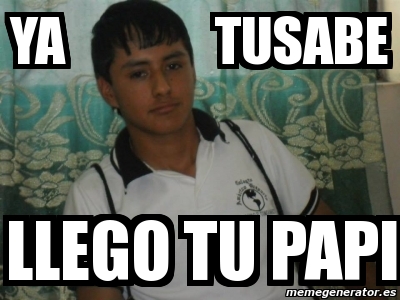 Meme Personalizado - ya tusabe llego tu papi - 4161184