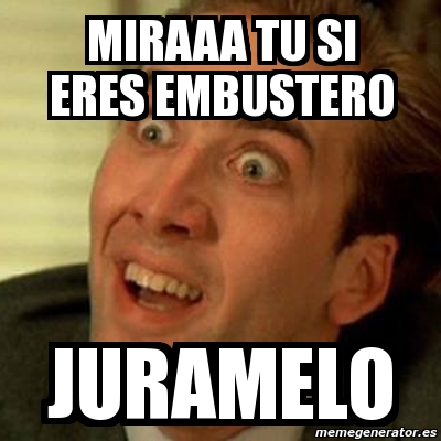 Meme No me digas - Miraaa tu si eres embustero juramelo - 4161475