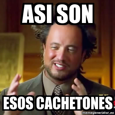 Meme Ancient Aliens - asi son esos cachetones - 4161544