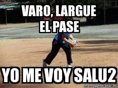 Meme Personalizado - VARO, LARGUE EL PASE YO ME VOY SALU2 - 4166463