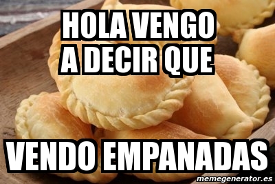 Meme Personalizado - hola Vengo a decir que vendo empanadas - 4168034
