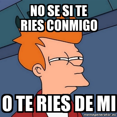 Meme Futurama Fry - no se si te ries conmigo o te ries de mi - 4169616