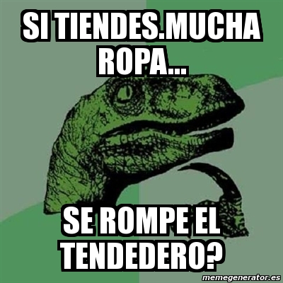 Meme Filosoraptor - si tiendes.mucha ropa... se rompe el tendedero ...