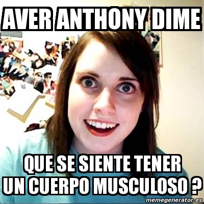 Meme Overly Attached Girlfriend - aver anthony dime que se siente tener ...