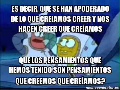 Meme Personalizado - Es decir, que se han apoderado de lo que creiamos ...