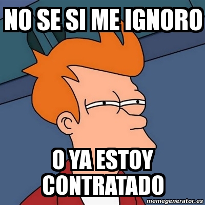 Meme Futurama Fry - no se si me ignoro o ya estoy contratado - 4177162