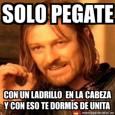 Meme Boromir - Solo Pegate con un ladrillo en la cabeza y con eso te ...