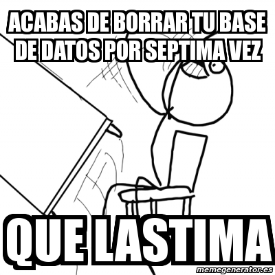 Meme Desk Flip Rage Guy - aCABAS DE BORRAR TU BASE DE DATOS POR SEPTIMA ...