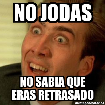 Meme No me digas - No jodas no sabia que eras retrasado - 4181120