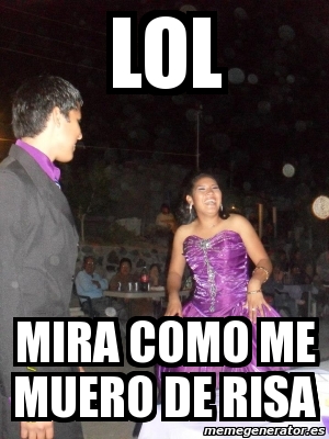 Meme Personalizado - lol mira como me muero de risa - 4184064
