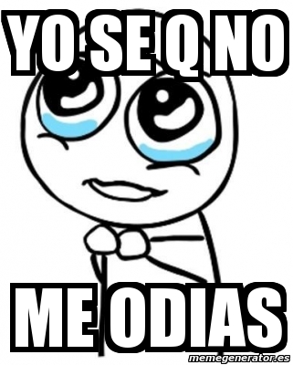 Meme Personalizado - yo se q no me odias - 4185298