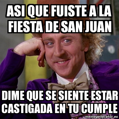 Meme Willy Wonka - Asi que fuiste a la fiesta de san juan dime que se ...