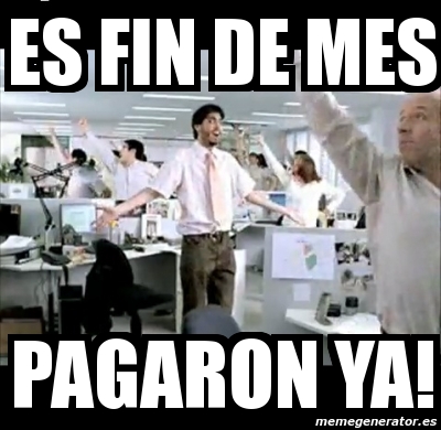 Meme Personalizado - es fin de mes pagaron ya! - 4186798