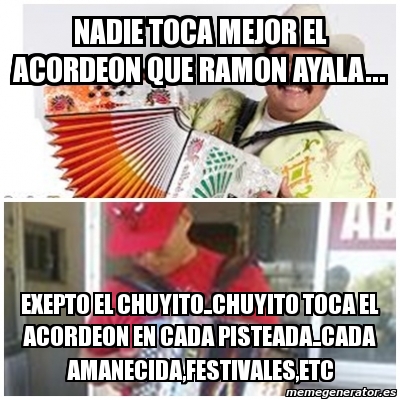 Meme Personalizado - Nadie toca mejor el acordeon que ramon ayala ...