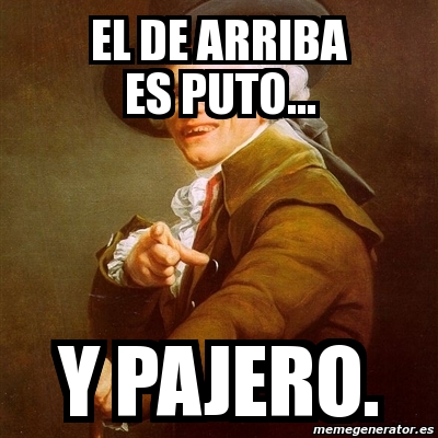Meme Joseph Ducreux - el de arriba es puto... y pajero. - 4186993