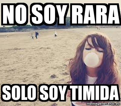 Meme Personalizado - NO SOY RARA SOLO SOY TIMIDA - 4187705