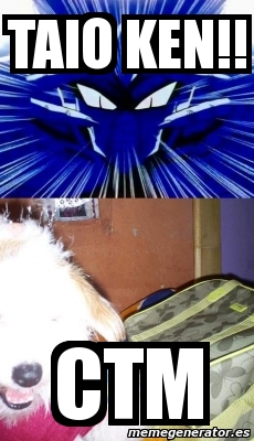 Meme Personalizado - taio ken!! ctm - 4191283