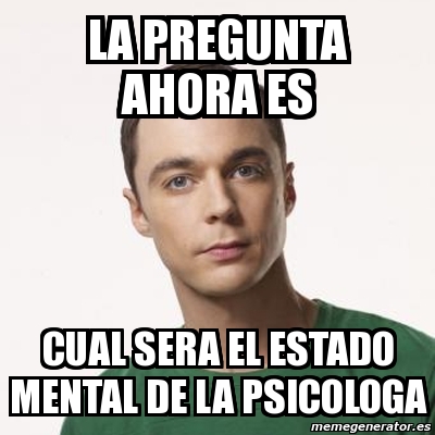 Meme Sheldon Cooper - la pregunta ahora es cual sera el estado mental ...