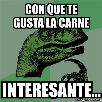 Meme Filosoraptor - con que te gusta la carne interesante... - 4197237