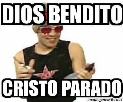 Meme Personalizado - DIOS BENDITO CRISTO PARADO - 4198878