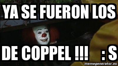 Meme Personalizado - Ya se fueron los De coppel !!! : S - 4020166