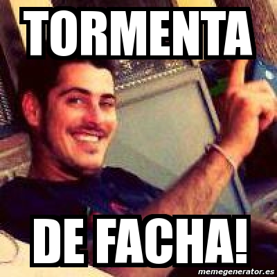 Meme Personalizado - TORMENTA DE FACHA! - 4021252