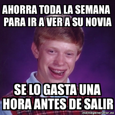 Meme Bad Luck Brian - AHORRA TODA LA SEMANA PARA IR A VER A SU NOVIA SE ...